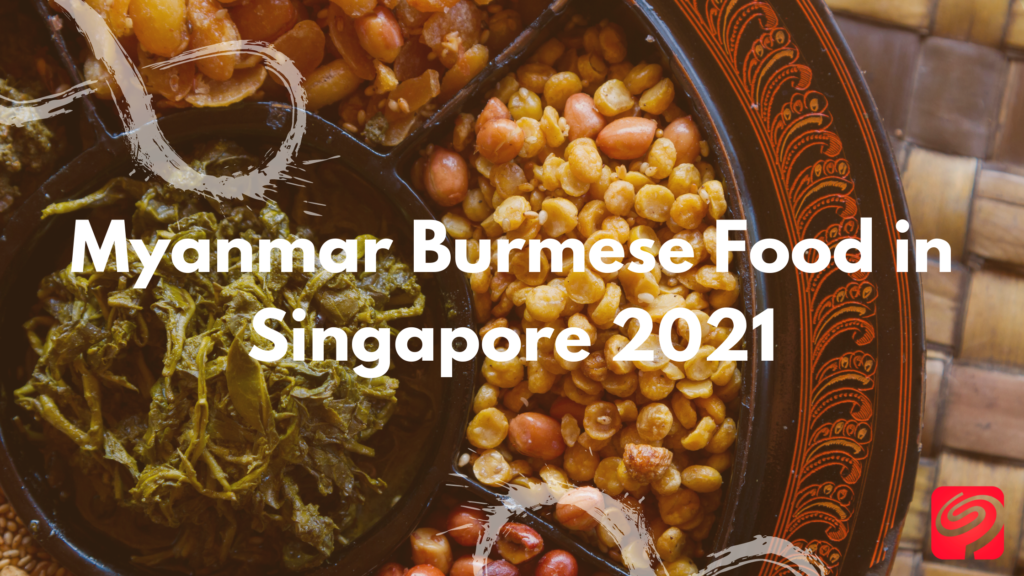 Myanmar Burmese Food in Singapore 2021 - SkipQoo